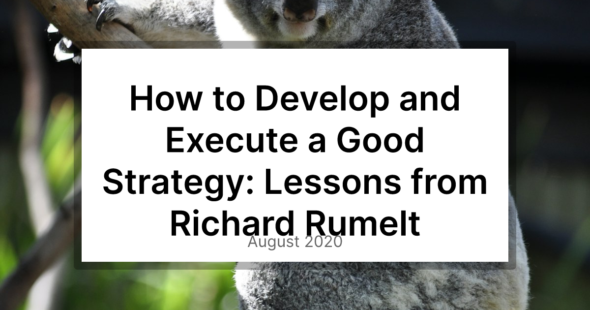 How to Develop and Execute a Good Strategy: Lessons from Richard Rumelt